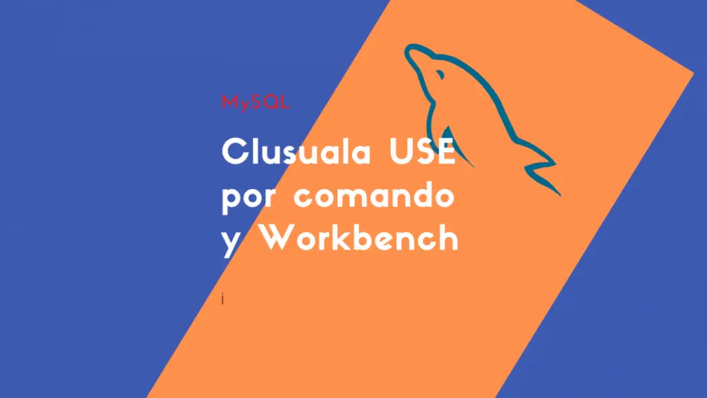 -- Clausula USE en MySQL y Workbench con ejemplos